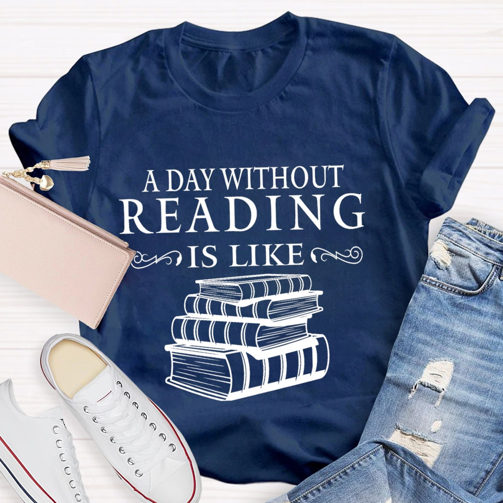Reading Lover A Day Without Reading Is Like T-Shirt