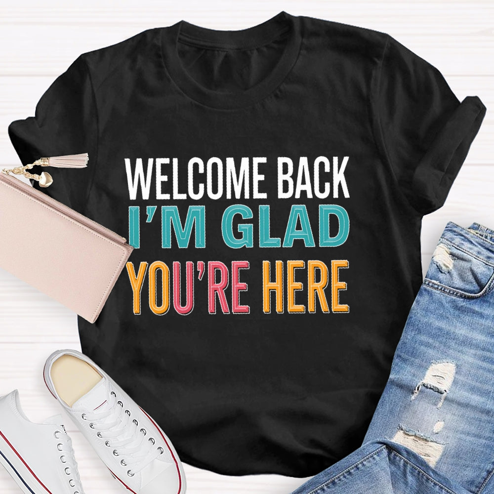 Welcome Back I'm Glad You're Here Back To School Teacher T-shirt