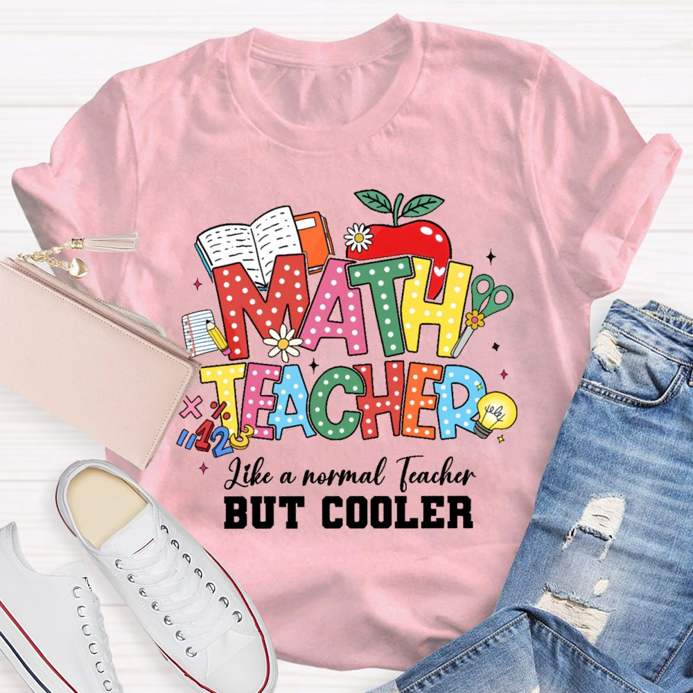 Math Teacher Like A Normal Teacher But Cooler Funny T-shirt