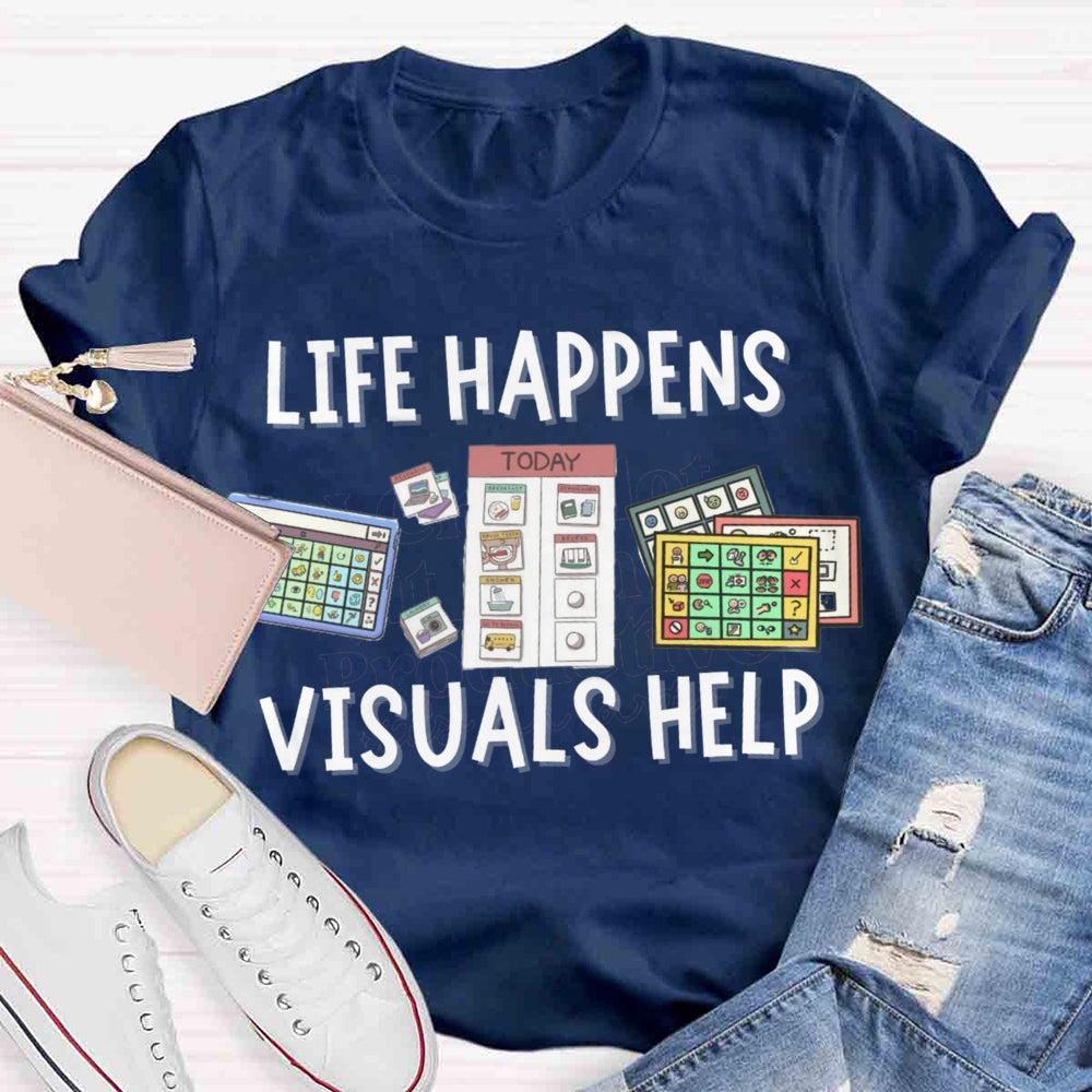 Life Happens Visuals Help Sped Teacher T-shirt
