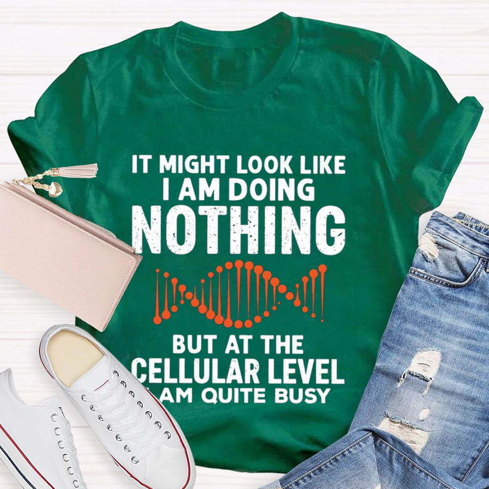 It Might Look Like I Am Doing Nothing But At The Cellular Level I Am Q