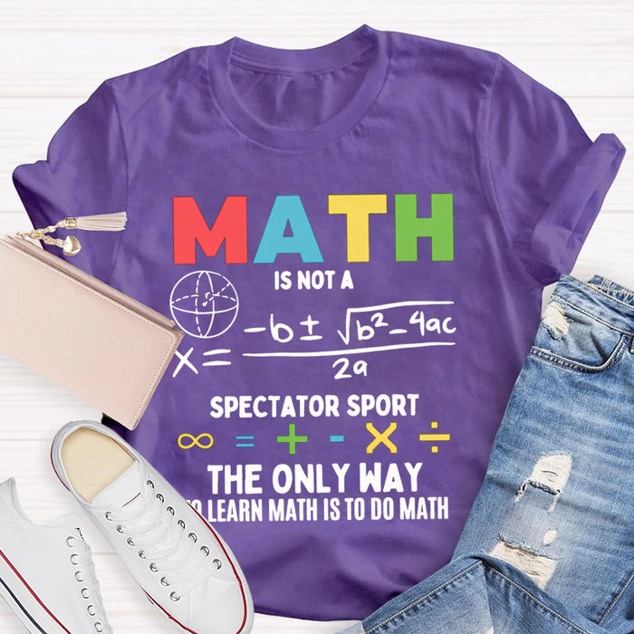 Math Is Not A Spectator Sport The Only Way To Learn Math Is To Do Math