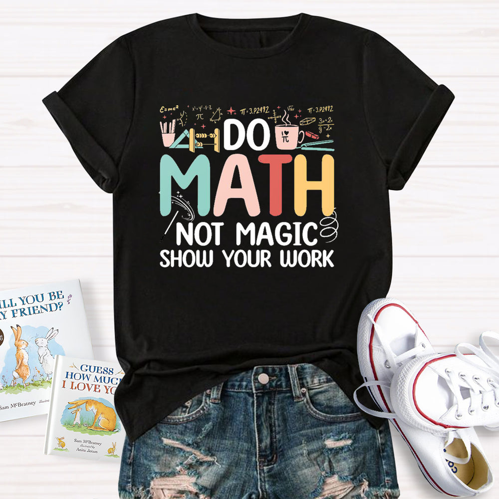 Do Math Not Magic Show Your Work T-Shirt