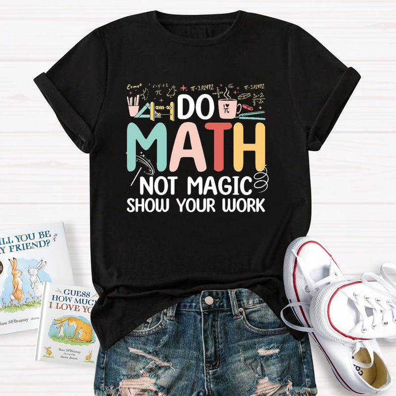 Do Math Not Magic Show Your Work T-Shirt