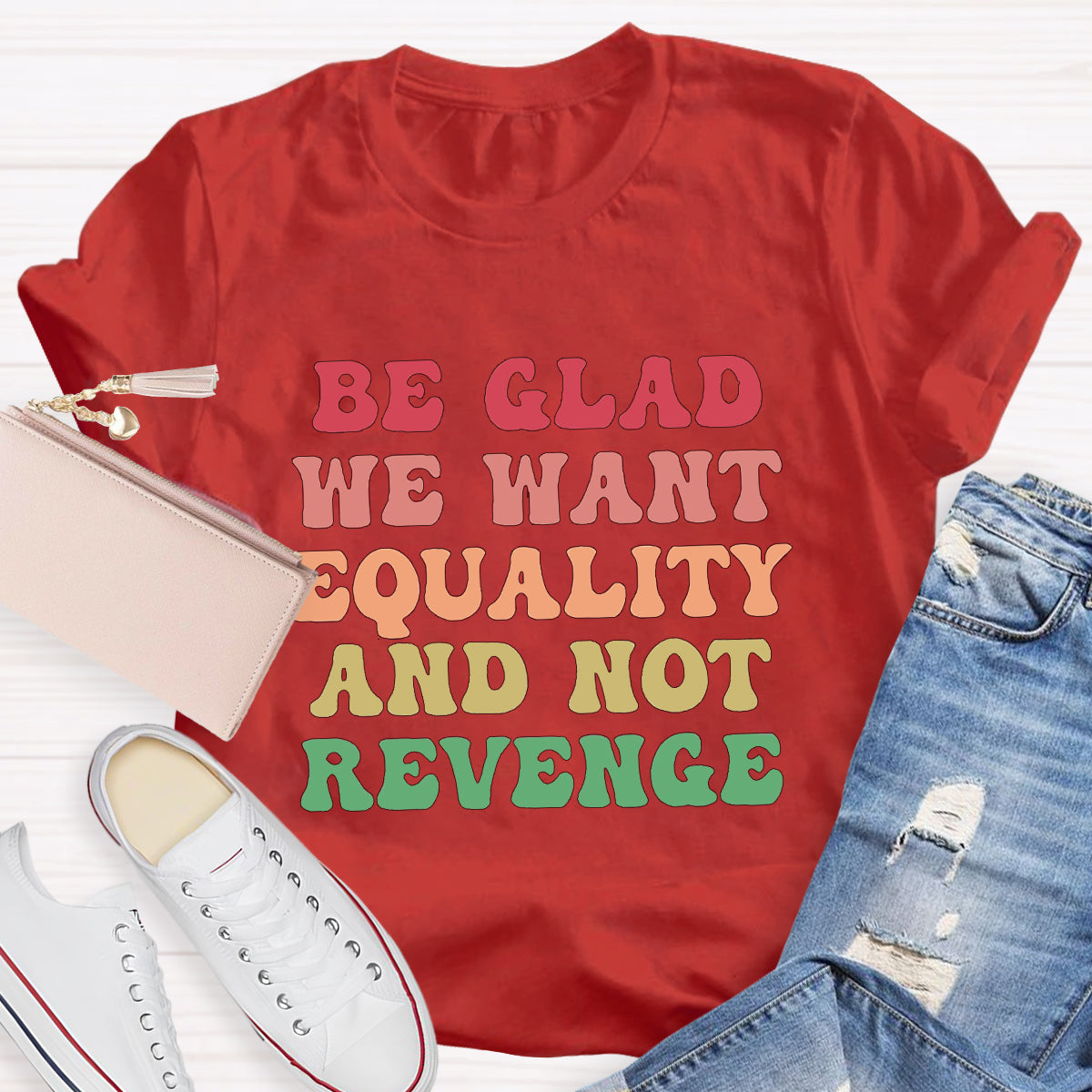 Be Glad We Want Equality And Not Revenge Women's Rights T-Shirt